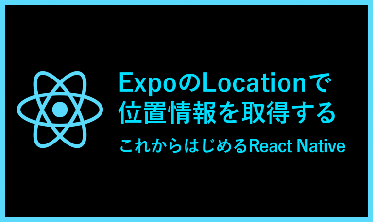 ExpoのLocationで位置情報を取得する【これからはじめるReact Native】 - bagelee（ベーグリー）